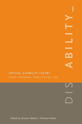 "Critical Disability Theory: Essays in Philosophy, Politics, Policy, an ...